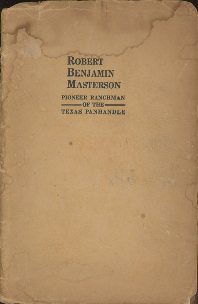 ROBERT BENJAMIN MASTERSON. PIONEER RANCHMAN OF THE TEXAS PANHANDLE by SCOTT, Z. T.: (1930) First ...