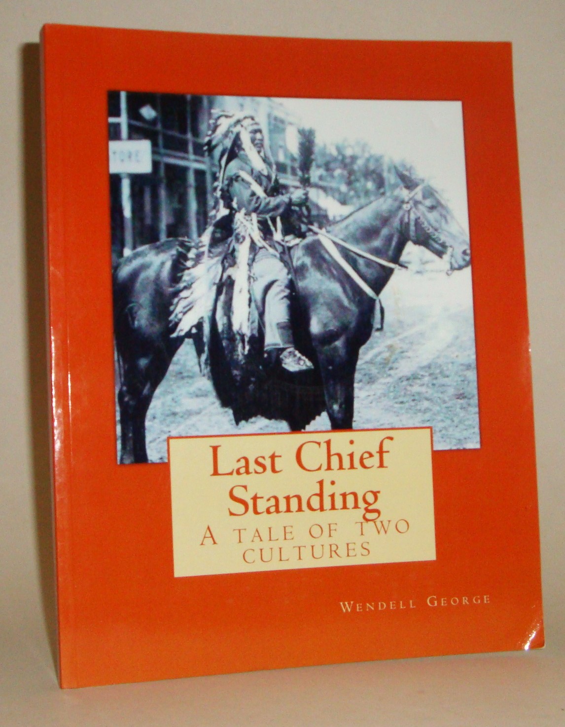 Last Chief Standing: A Tale of Two Cultures by George, Wendell: Good ...