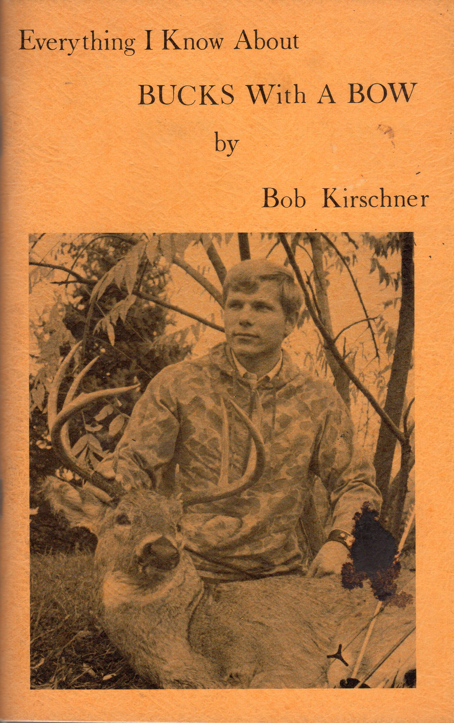 Everything I know About BUCKS With A BOW by Kirschner, Bob: Very Good ...