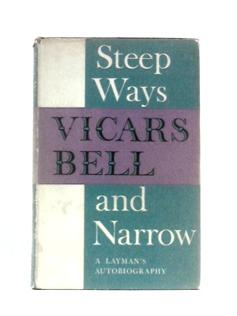 Steep Ways and Narrow: a Layman's Autobiography by Vicars Bell: Good ...