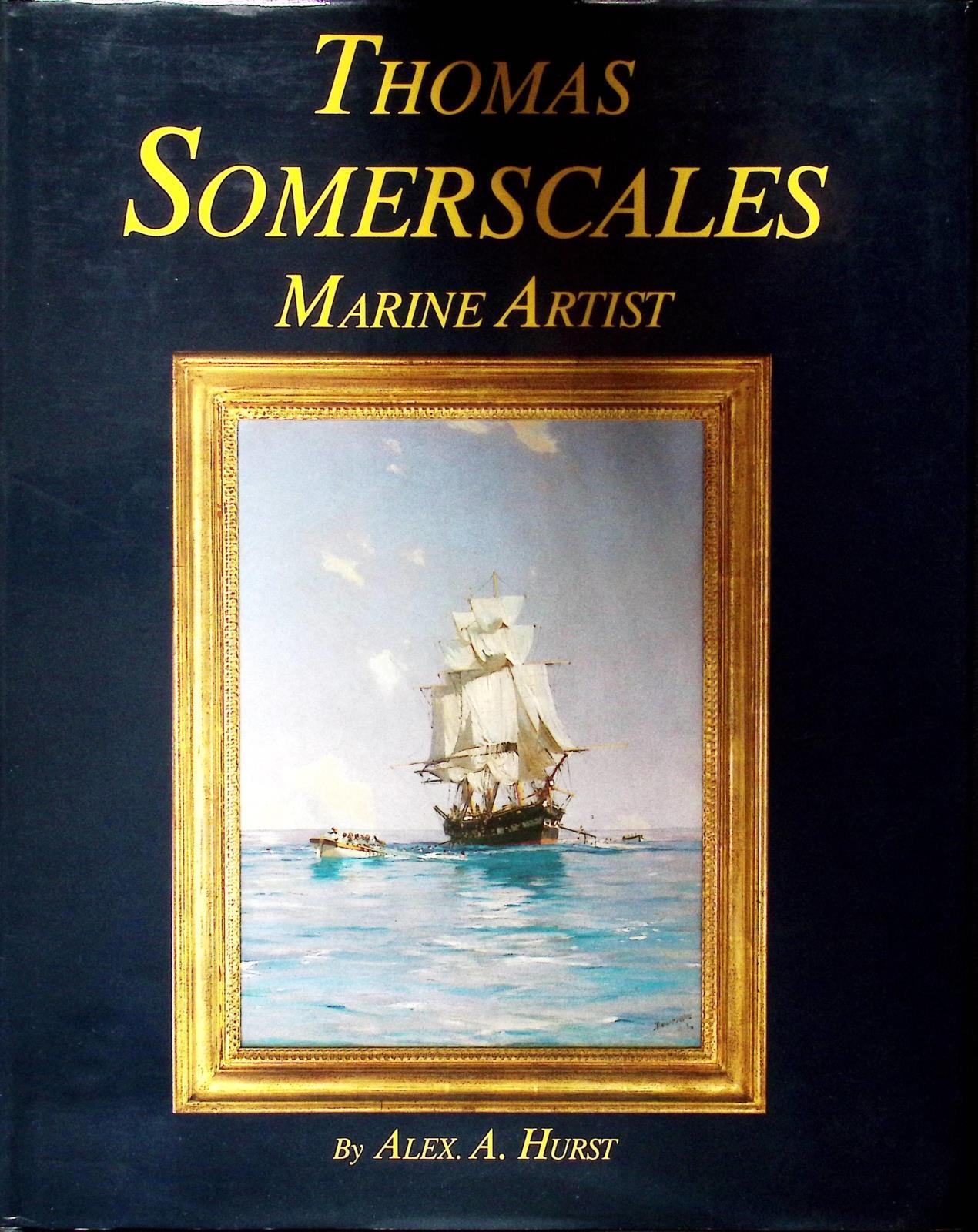 Thomas Somerscales Marine Artist. His Life and Work by Hurst, Alex A ...