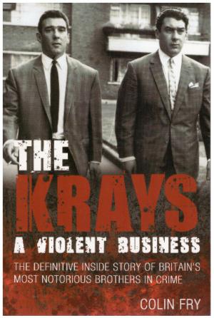 THE KRAYS A VIOLENT BUSINESS The Definitive Inside Story of Britain's ...