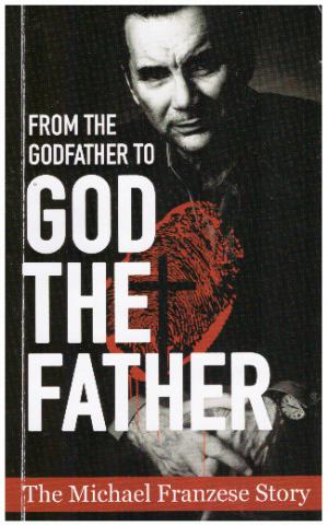 FROM THE GODFATHER TO GOD THE FATHER The Michael Franzese Story by ...