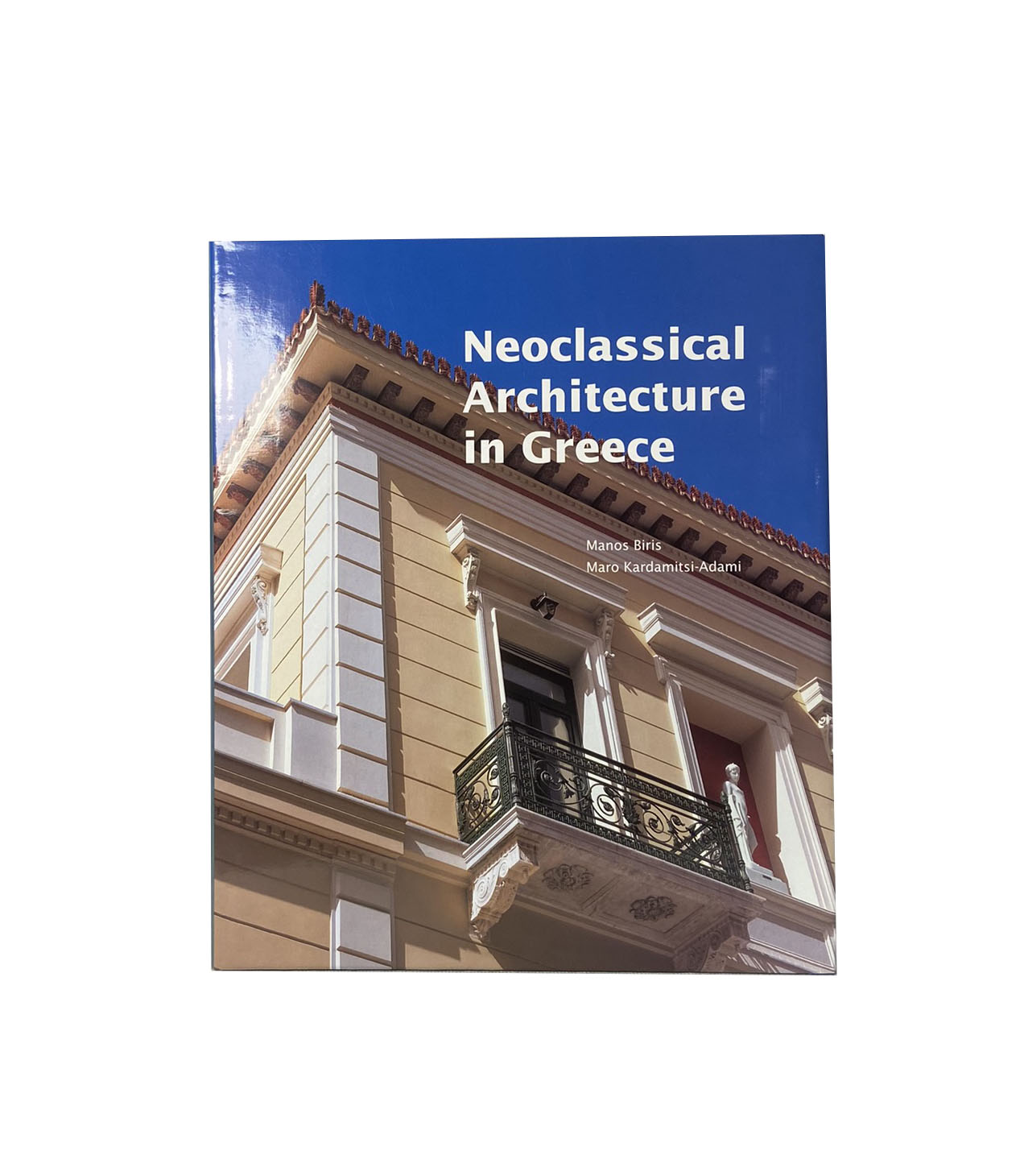 Neoclassical Architecture in Greece by BIRIS, Manos ; KARDAMITSI-ADAMI ...