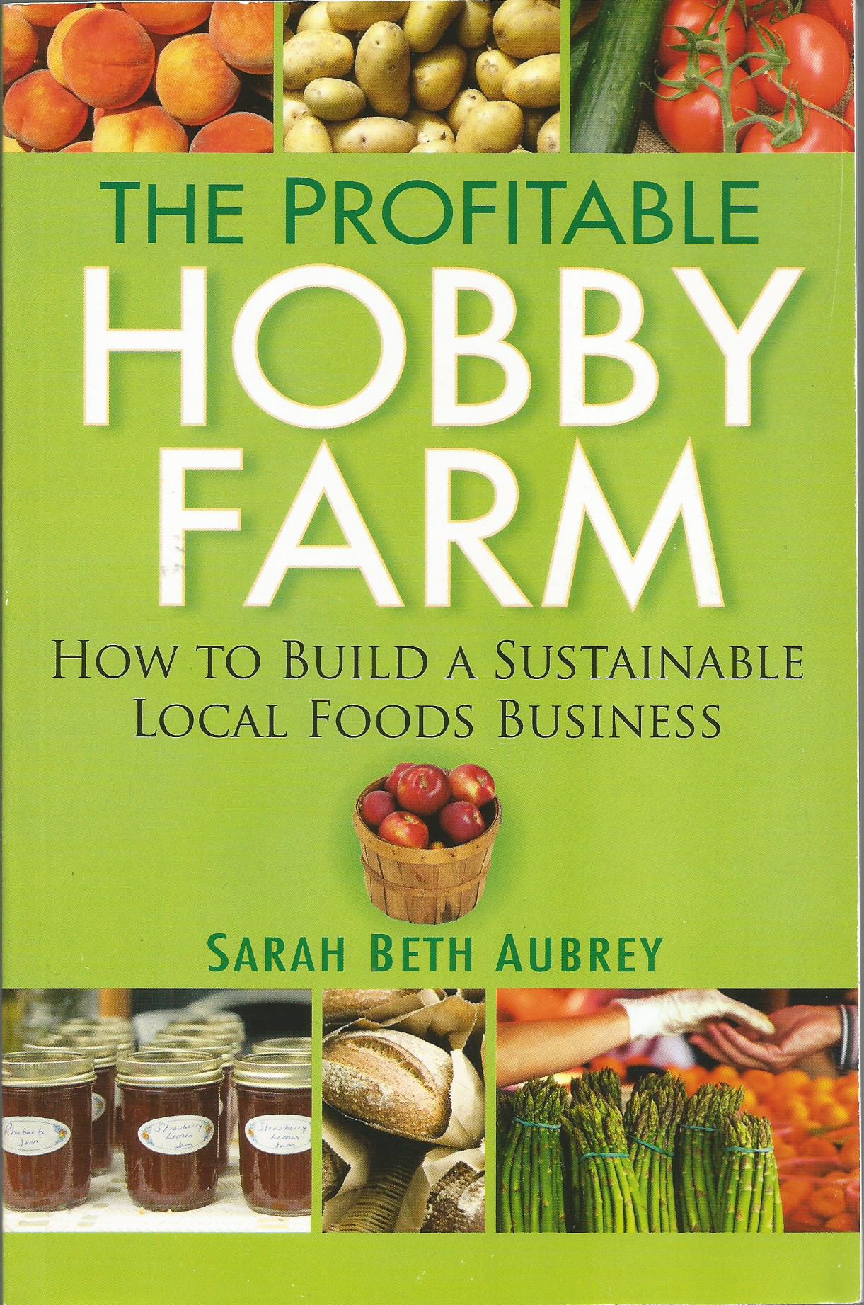 The Profitable Hobby Farm: How to Build a Sustainable Local Foods ...