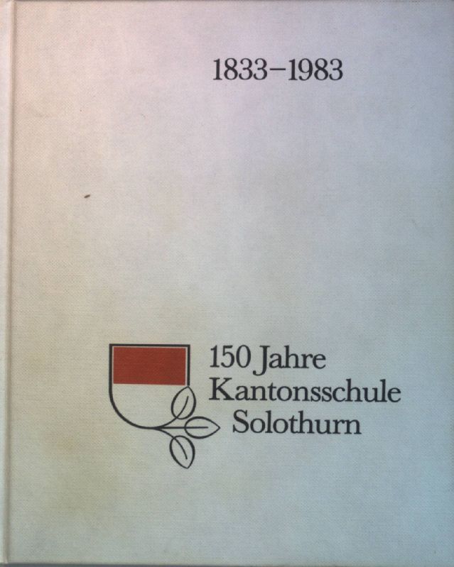 150 Jahre Kantonsschule Solothurn. 1833-1983.: Gut gebundene Ausgabe ...