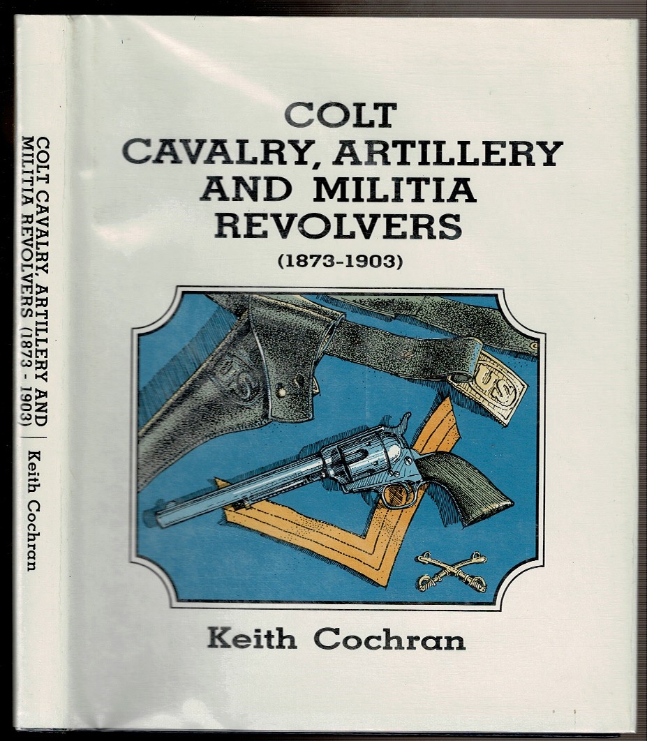 COLT CAVALRY, ARTILLERY AND MILITIA REVOLVERS (1873-1903) by Cochran ...