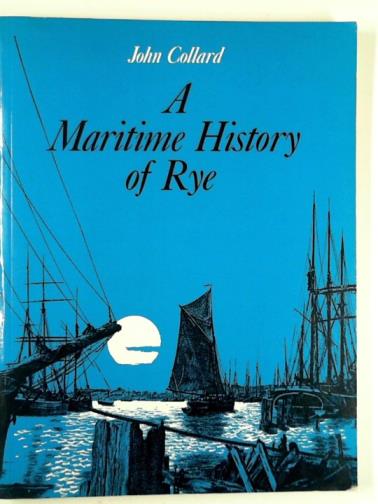A maritime history of Rye by COLLARD, John A.: Used - Very Good. VG ...