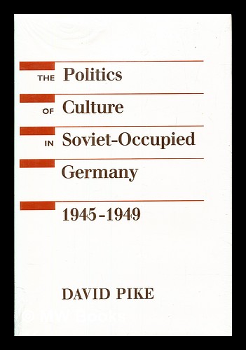 The politics of culture in Soviet-occupied Germany, 1945-1949 / David ...