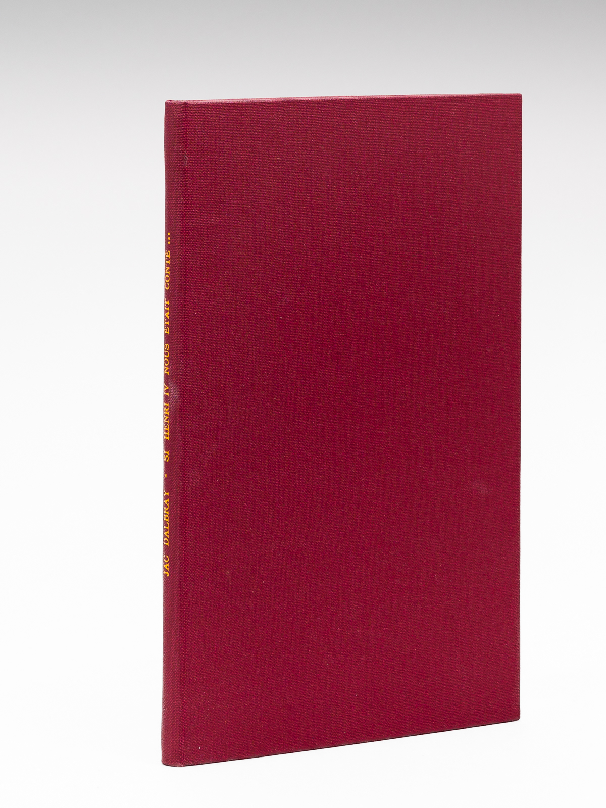 Si Henry IV nous était conté. Le roi de la Poule au Pot et du Panache ...