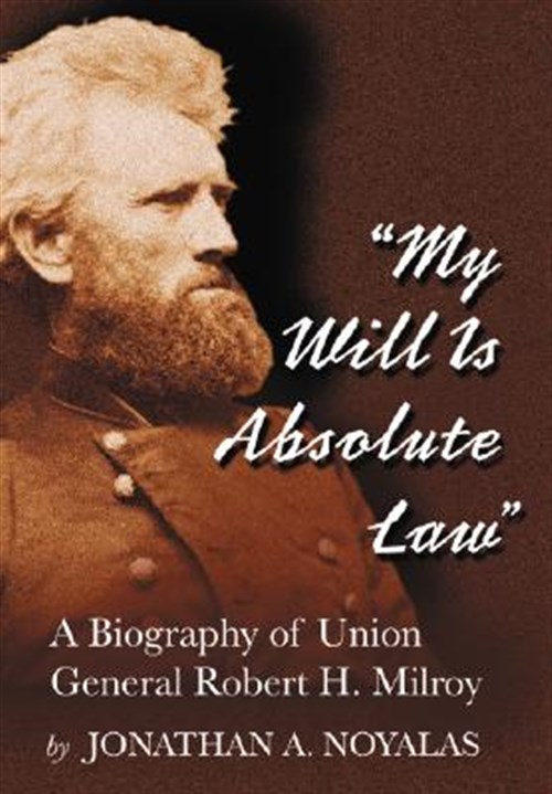 My Will Is Absolute Law : A Biography of Union General Robert H. Milroy ...