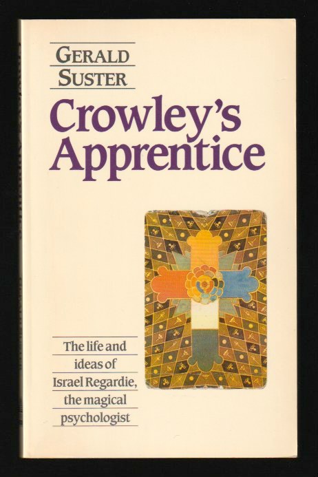 Crowley's Apprentice : The life and ideas of Israel Regardie, the ...