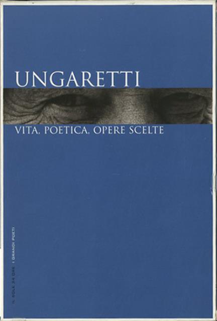 Ungaretti. Vita, poetica, opere scelte. by Ungaretti Giuseppe (1888 ...