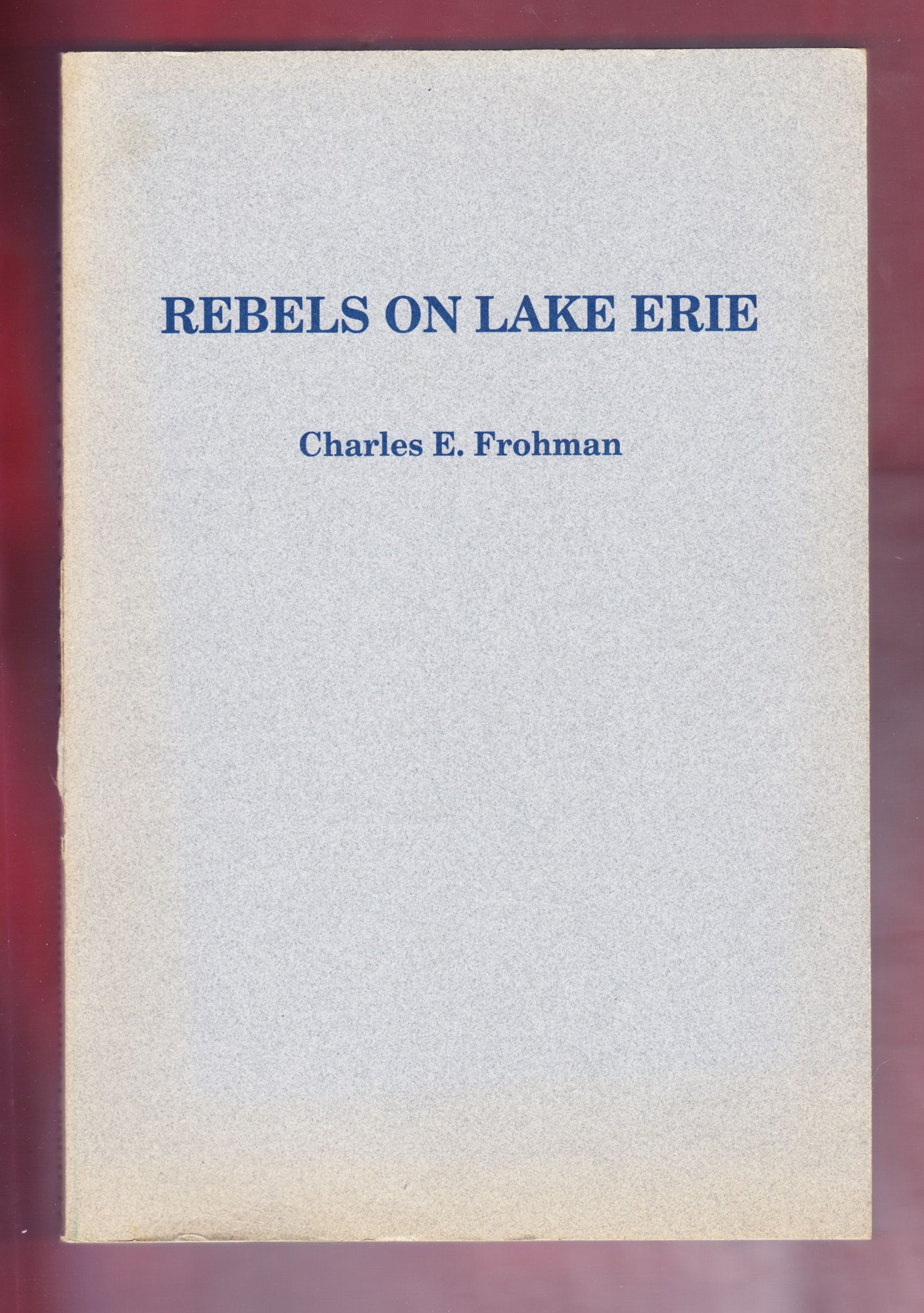 Rebels on Lake Erie by Frohman, Charles E.: (1965) | Frogtown Books ...
