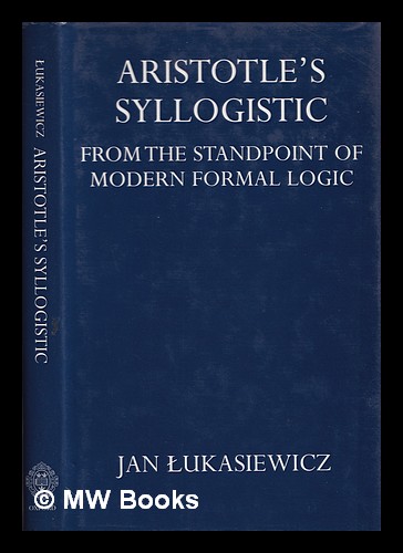 Aristotles Syllogistic From The Standpoint Of Modern Formal Logic