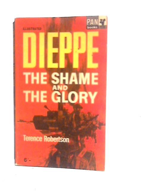 Dieppe: The Shame and the Glory by Terence Robertson: Good (1965 ...
