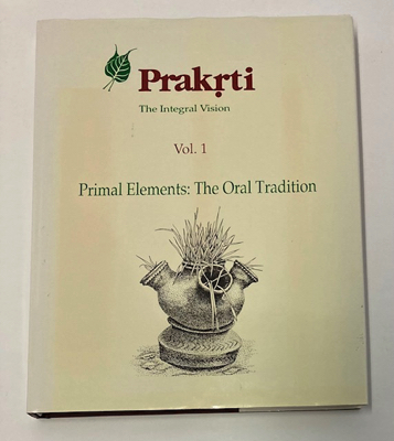 Prakrti the Integral Vision: Vol. 1 Primal Elements: The Oral Tradition ...