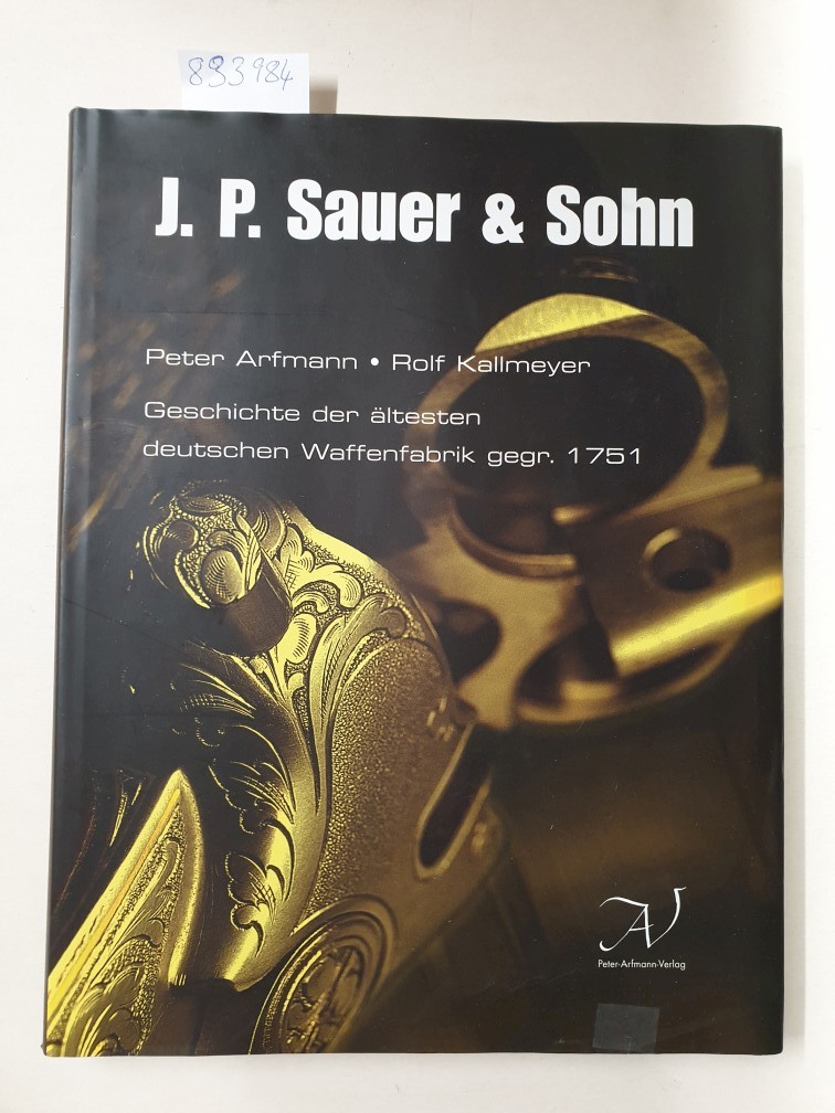 J. P. Sauer und Sohn : Geschichte der ältesten deutschen Waffenfabrik ...