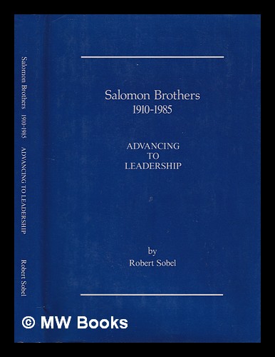 Salomon Brothers, 1910-1985 : advancing to leadership / by Robert Sobel ...