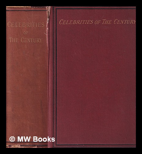 Celebrities of the century : being a dictionary of men and women of the ...