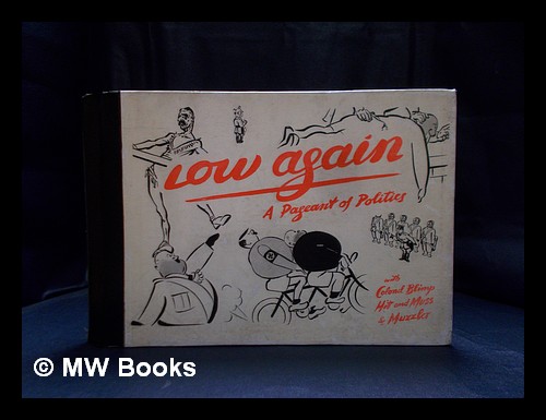 Low again : a pageant of politics, with Colonel Blimp, Hit and Muss and ...