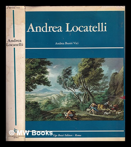Andrea Locatelli e il paesaggio romano del Settecento / Andrea Busiri ...