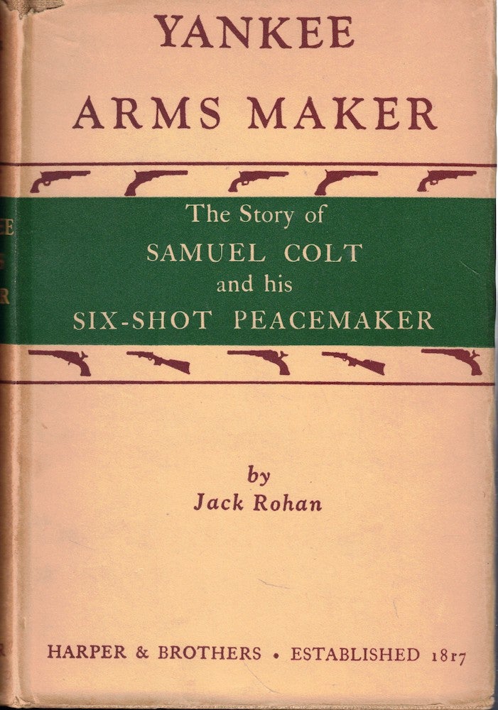 Yankee Arms Maker: The Story of Samuel Colt and His Six Shot Peacemaker ...