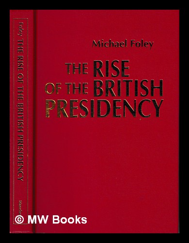The rise of the British presidency / Michael Foley by Foley, Michael ...