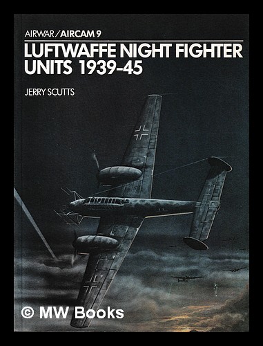 Luftwaffe night fighter units, 1939-45 / by Jerry Scutts ; colour ...