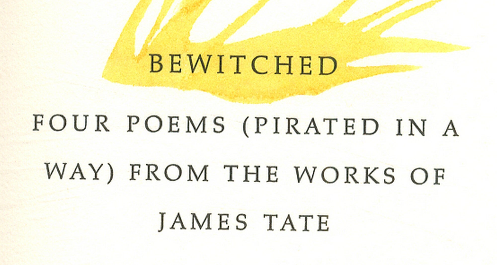 Bewitched: Four Poems (Pirated in a Way) From the Works of James Tate ...