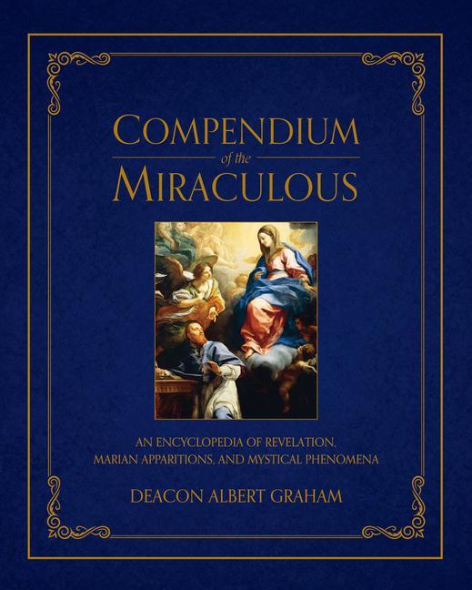 Compendium of the Miraculous: An Encyclopedia of Revelation, Marian ...