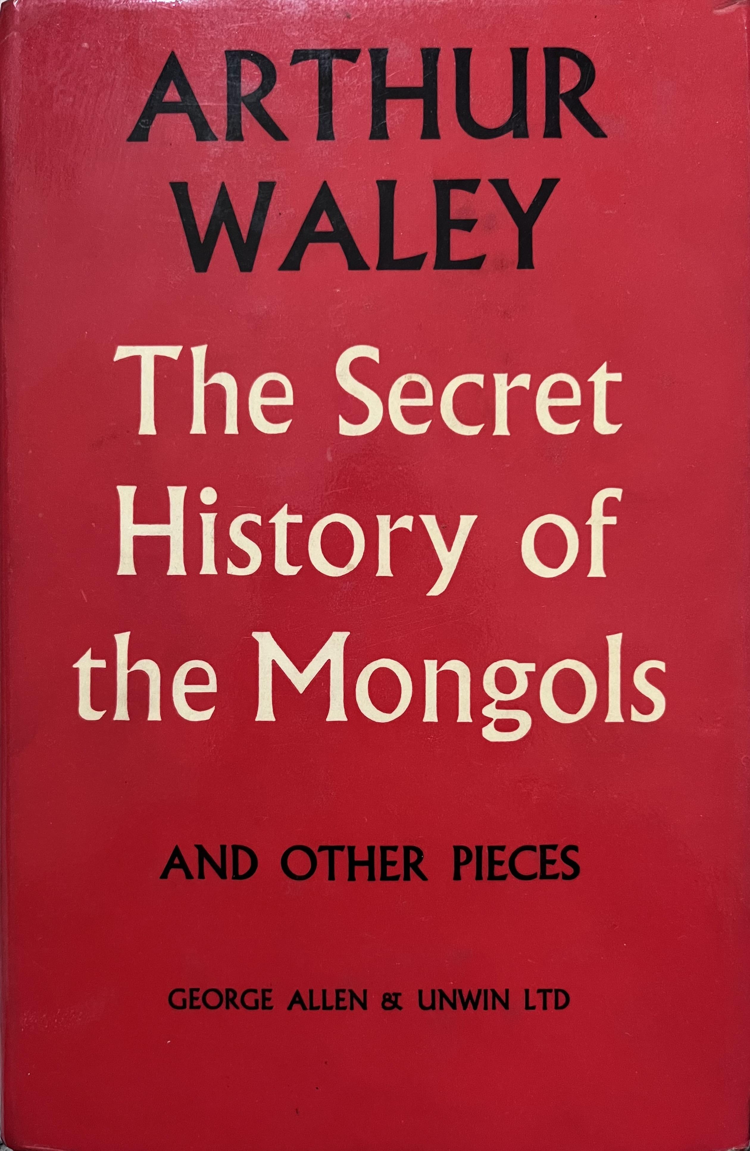 The Secret History of the Mongols and Other Pieces by Arthur Waley ...