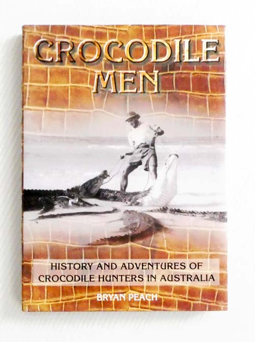 Crocodile Men. History and Adventures of Crocodile Hunters in Australia ...