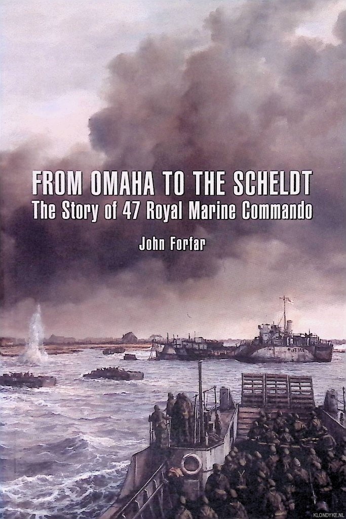 From Omaha to the Scheldt: The Story of 47 Royal Marine Commando during ...