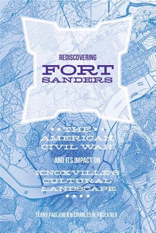 Rediscovering Fort Sanders : The American Civil War and Its Impact on ...