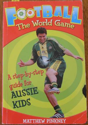 Football: The World Game - A Step-by-Step Guide for Aussie Kids by ...
