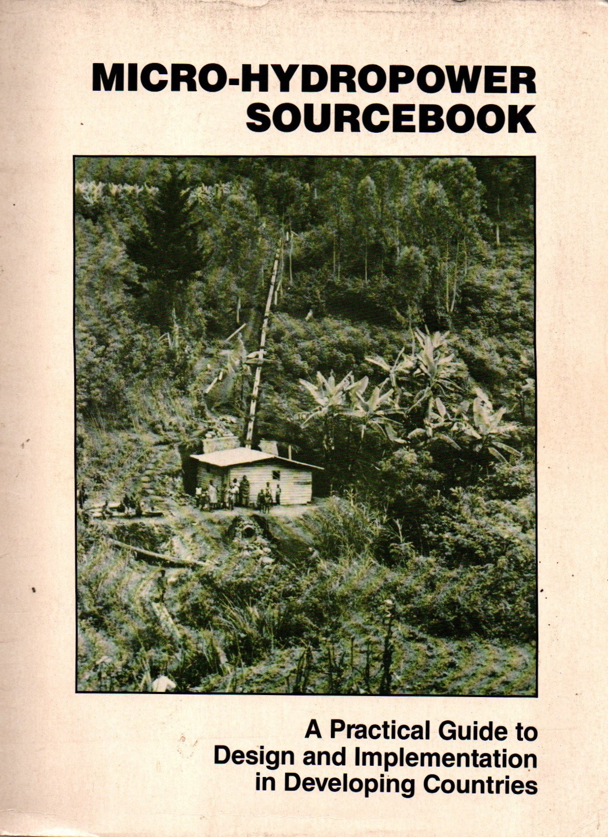 Micro-Hydropower Sourcebook. A Practical Guide to Design and Implementation in Developing ...