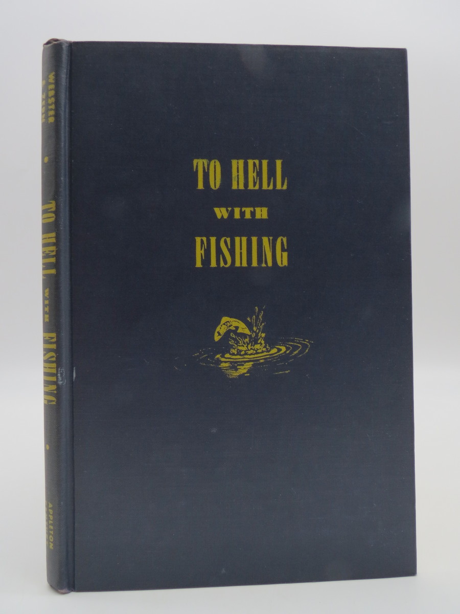TO HELL WITH FISHING OR HOW TO TELL FISH FROM FISHERMAN by Webster, H ...