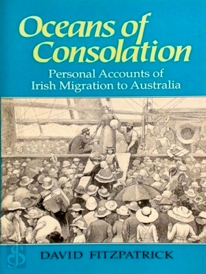 Oceans of Consolation Personal Accounts of Irish Migration to Australia ...