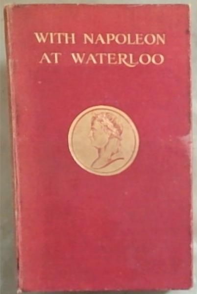 With Napoleon At Waterloo: And Other Unpublished Documents Of The ...