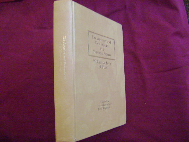 The Ancestry and Descendants of Mormon Pioneer William Le Fevre of Utah ...