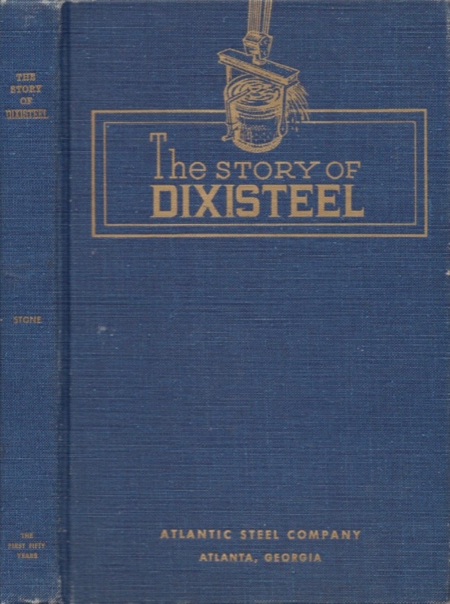 The Story of Dixisteel The First Fifty Years 1901 to 1951 Atlanta Steel ...