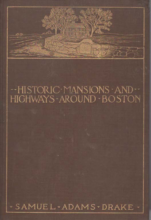 Historic Mansions and Highways around Boston by Drake, Samuel Adams ...
