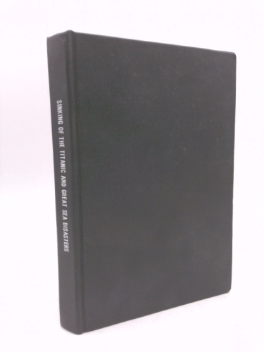 The Sinking of the Titanic and Great Sea Disasters: A detailed and ...