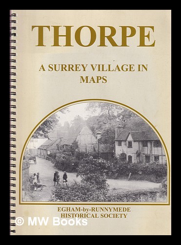 Thorpe : a Surrey village in maps : a record of its growth and ...