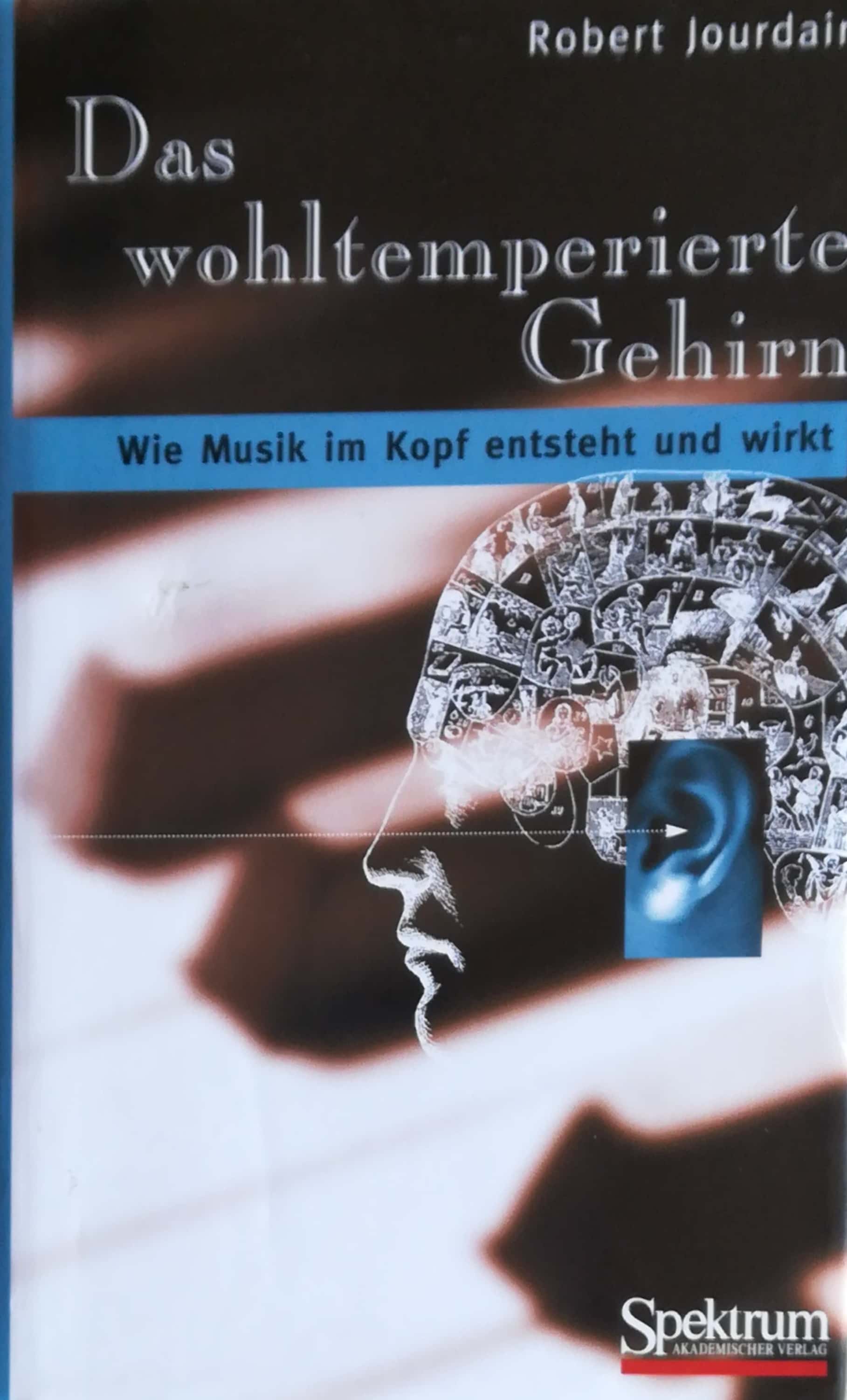 Das wohltemperierte Gehirn. Wie Musik im Kopf entsteht und wirkt. Aus ...