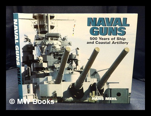Naval guns : 500 years of ship and coastal artillery / Hans Mehl ...