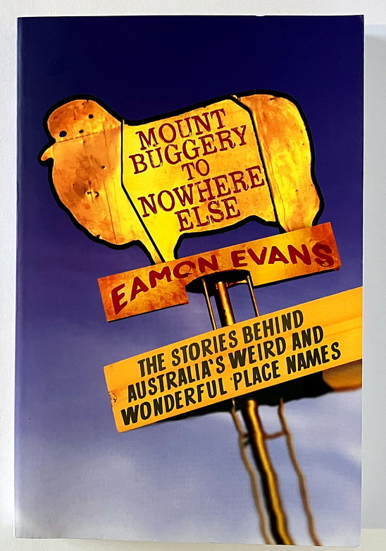 Mount Buggery to Nowhere Else: The Stories behind Australia?s Weird and ...