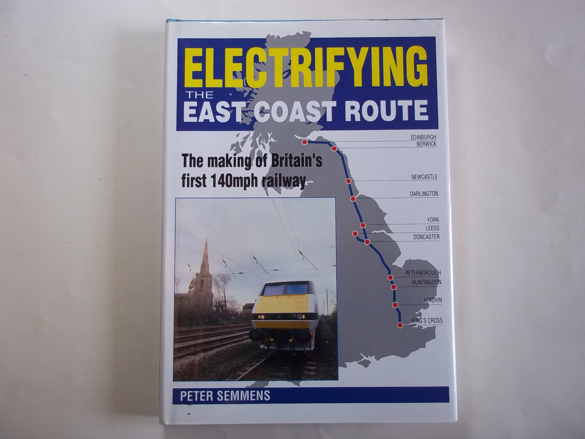 Electrifying the East Coast Route: Making of Britain's First 140m.p.h. Railway by Semmens, P. W ...