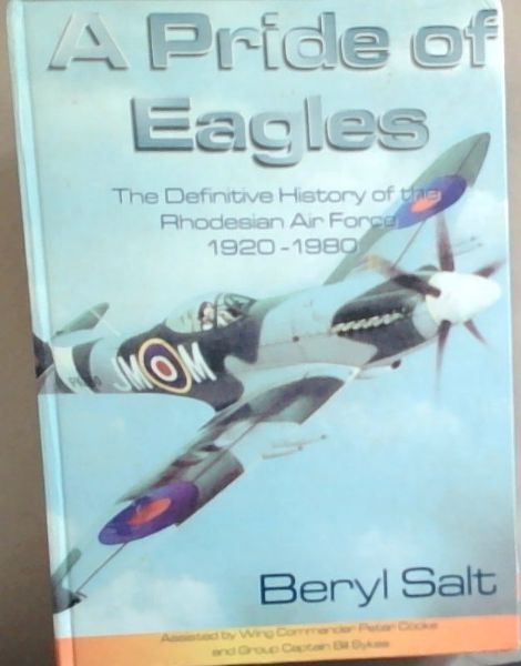 A Pride of Eagles: The Definitive History of the Rhodesian Air Force ...